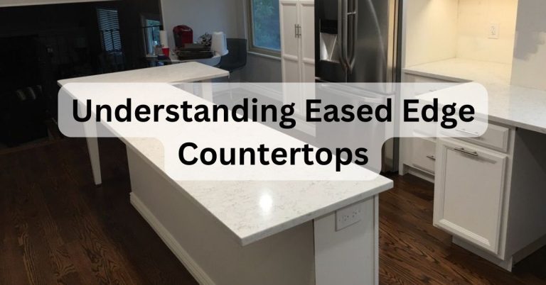Eased Edge Countertops: Everything You Need to Know